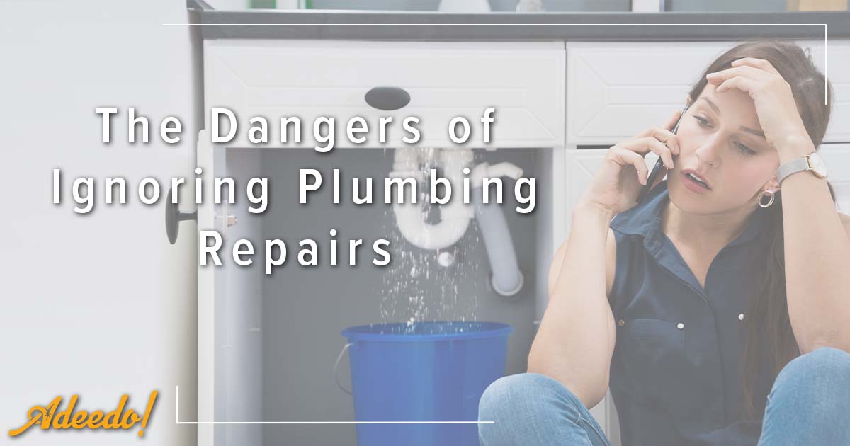 The Dangers Of Ignoring Plumbing Repairs | Adeedo Plumbing, Drains ...